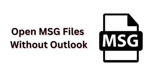 Open Msg Files Without Outlook Professionally Guide Solutions