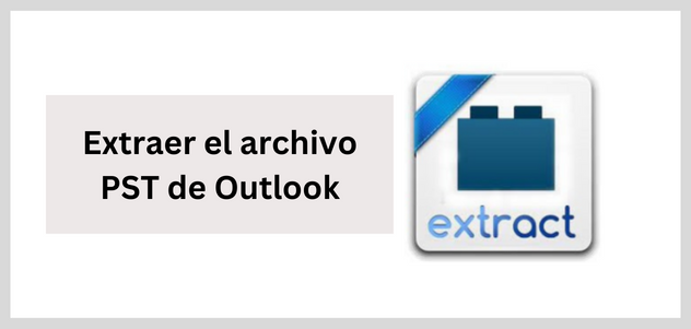 Extraer el archivo PST de Outlook: soluciones efectivas y eficientes