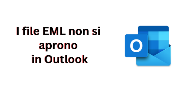 I file EML non si aprono in Outlook? Ecco la soluzione per te