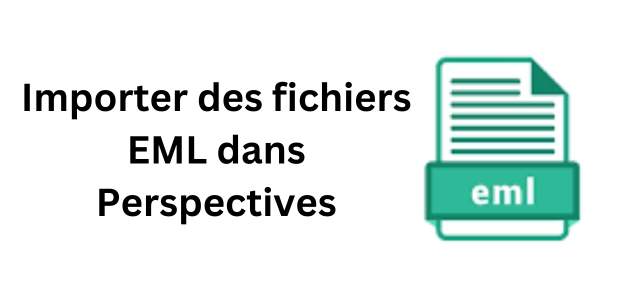 Importer des fichiers EML dans Perspectives sans perdre de données