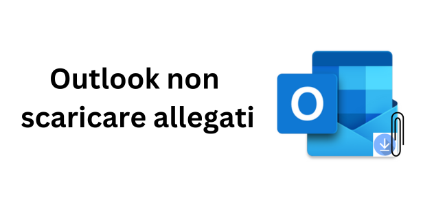 Outlook non scaricare allegati: trova le soluzioni qui Outlook non scaricare allegati: trova le soluzioni qui